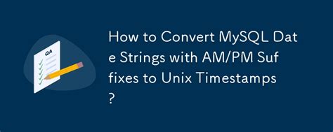 如何將帶有 Ampm 後綴的 Mysql 日期字串轉換為 Unix 時間戳記？ Mysql教程 Php中文網