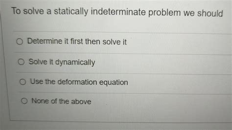 Solved To Solve A Statically Indeterminate Problem We Should