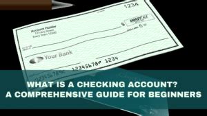 What Is A Checking Account A Comprehensive Guide For Beginners