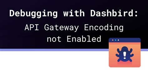 Debugging With Dashbird Api Gateway Encoding Not Enabled