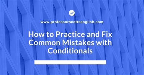 How To Practice And Fix Common Mistakes With Conditionals Professor