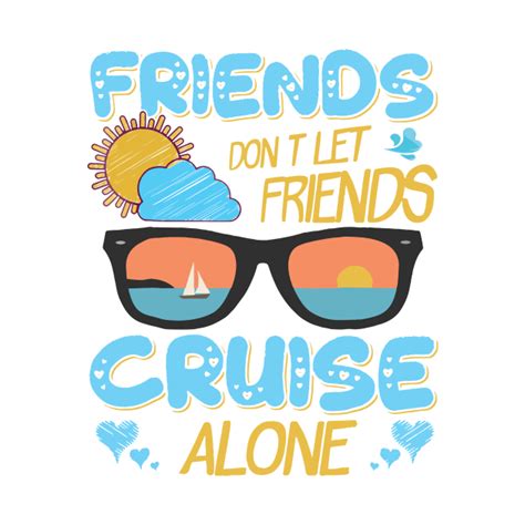 Friends Dont Let Friends Cruise Alone Friends Dont Let Friends