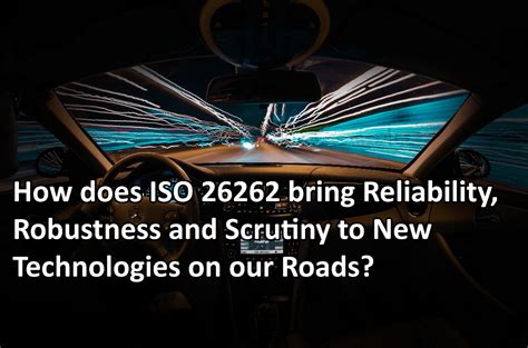 how does iso 26262 bring reliability robustness and scrutiny to new technologies on our roads