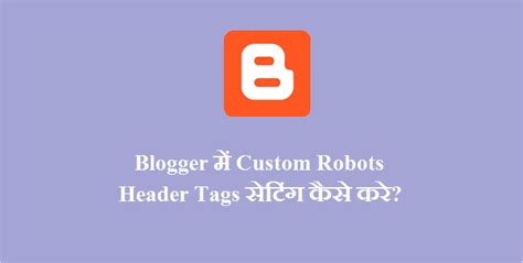 Blogger Custom Robots Header Tags In Hindi सटग कस कर