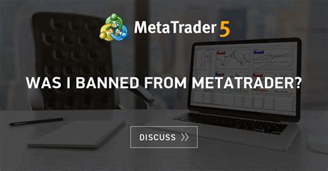 was i banned from metatrader real account general mql5