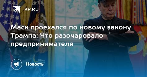 Маск проехался по новому закону Трампа Что разочаровало предпринимателя Kp Ru