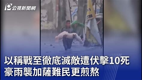 以哈戰爭／以稱戰至徹底滅敵遭伏擊10死 豪雨襲加薩難民更煎熬｜20231214 公視晚間新聞 Youtube