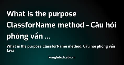 What Is The Purpose Classforname Method Câu Hỏi Phỏng Vấn Java