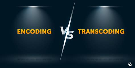 encoding vs transcoding what s the difference wowza