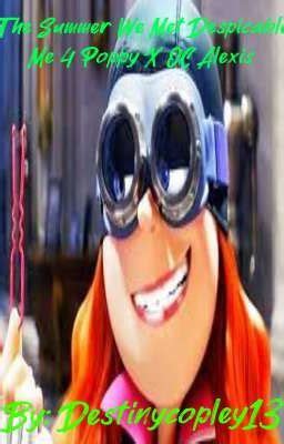 The Summer We Met Despicable Me Poppy X OC Alexis The Big Move Wattpad