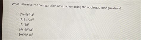 Solved What Is The Electron Configuration Of Vanadium Using