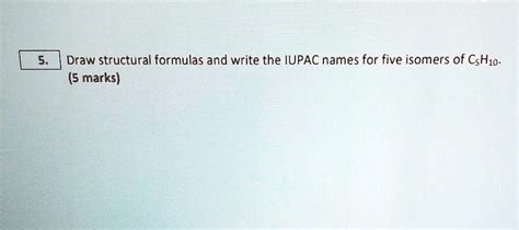 solved draw structural formulas and write the iupac names for five