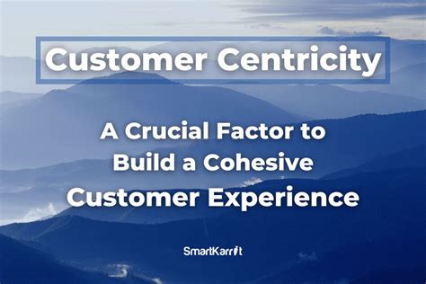 Customer Centricity A Crucial Factor To Build A Cohesive Customer Experience