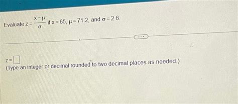 solved evaluate z σx−μ if x 65 μ 71 2 and σ 2 6 z type an