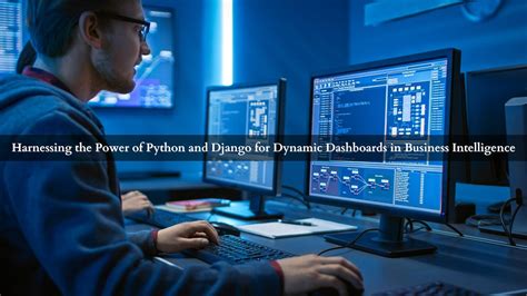 Harnessing The Power Of Python And Django For Dynamic Dashboards In Business Intelligence By