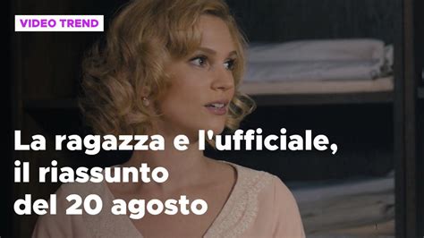 La Ragazza E L Ufficiale Puntate E Riassunto Del Agosto Mediaset Infinity