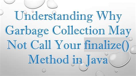 Understanding Why Garbage Collection May Not Call Your Finalize Method In Java Youtube
