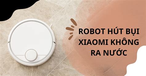Robot hút bụi Xiaomi không ra nước Cách xử lý hiệu quả