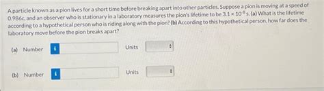 Solved A Particle Known As A Pion Lives For A Short Time