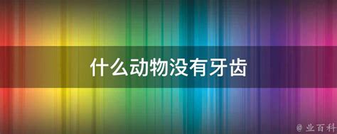 什么动物没有牙齿 业百科