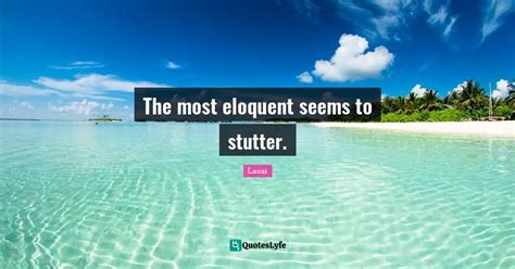 The Most Eloquent Seems To Stutter Quote By Laozi Quoteslyfe