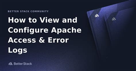 How To View And Configure Apache Access And Error Logs Better Stack Community