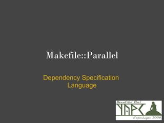 Makefile Parallel Dependency Specification Language PPT