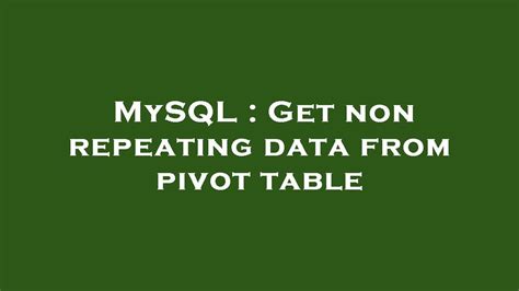 Mysql Get Non Repeating Data From Pivot Table Youtube