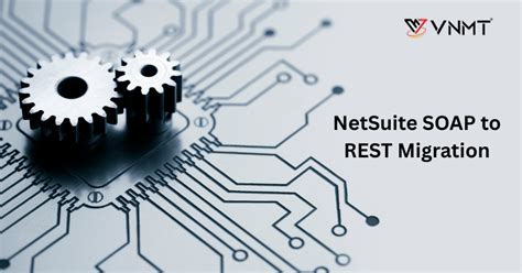 Netsuite Soap To Rest Migration Vnmt Solutions