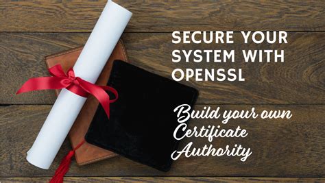 unlocking security with openssl building your own certificate