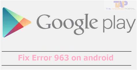 Error Code 963 In Play Store Here Is Quick Fix