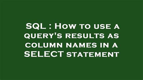 Sql How To Use A Querys Results As Column Names In A Select Statement Youtube
