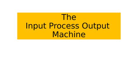 Input Process Output A Simple Model To Explain What Input Process And Output Are Teaching