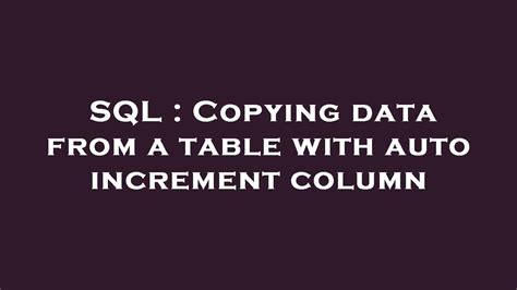 sql copying data from a table with auto increment column youtube