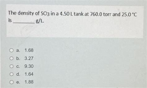 Solved The Density Of So3 In A 4 50 L Tank At 760 0 Torr And