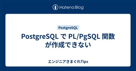 Postgresql で Plpgsql 関数が作成できない エンジニアきまぐれtips
