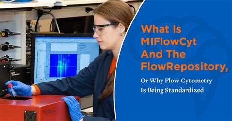 What Is MIFlowCyt And The FlowRepository Or Why Flow Cytometry Is Being Standardized