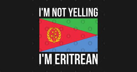 I M Not Yelling I M Eritrean Funny Eritrean Pride Eritrean T Shirt TeePublic