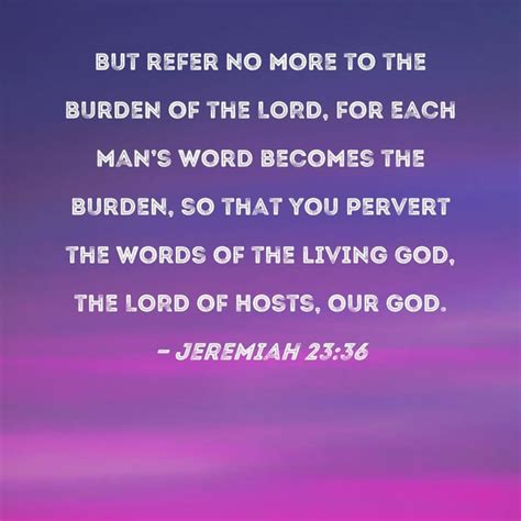 But Refer No More To The Burden Of The Lord For Each Mans Word