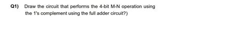 Solved Q1 Draw The Circuit That Performs The 4 Bit M N