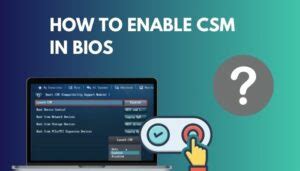 How To Enable CSM In BIOS For Different Motherboards