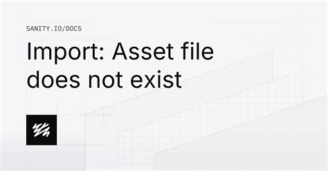 import asset file does not exist sanity docs