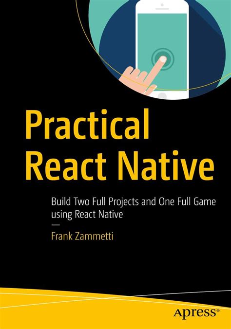Practical React Native Build Two Full Projects And One Full Game Using
