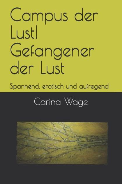 Campus Der Lust Gefangener Der Lust Spannend Erotisch Und Aufregend By Carina Wage Paperback
