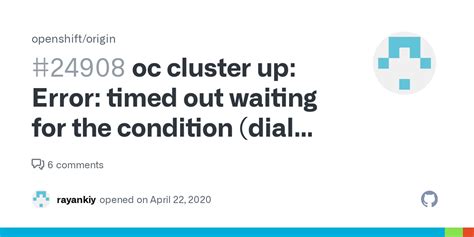 Oc Cluster Up Error Timed Out Waiting For The Condition Dial Tcp 1270018443 Connect