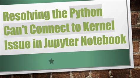 Resolving The Python Cant Connect To Kernel Issue In Jupyter Notebook