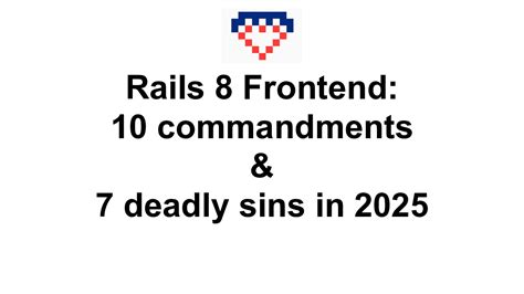 Rails 8 Frontend 10 Commandments And 7 Deadly Sins In 2025 Speaker Deck
