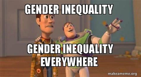 Gender Inequality Gender Inequality Everywhere Buzz And Woody Toy Story Meme Meme Generator