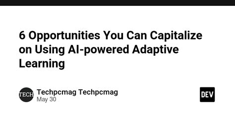 6 Opportunities You Can Capitalize On Using AI Powered Adaptive