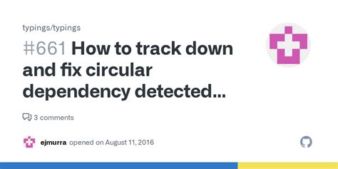 How To Track Down And Fix Circular Dependency Detected Error · Issue 661 · Typingstypings